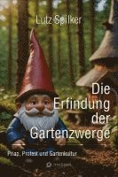 Die Erfindung der Gartenzwerge: Priap, Protest und Gartenkultur - Lutz ...