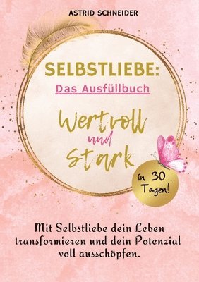 Selbstliebe: Wertvoll und stark in 30 Tagen: Das Ausfüllbuch zur Selbstreflexion.: Mit ...