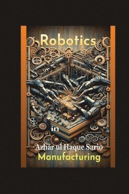 Robotics in Manufacturing - Azhar Ul Haque Sario, Azhar Ul Haque Sario ...