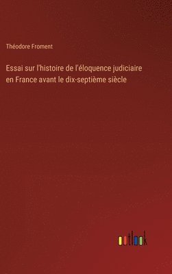 Essai sur l'histoire de l'éloquence judiciaire en France avant le dix ...