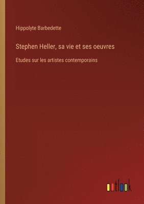 Stephen Heller, sa vie et ses oeuvres - Hippolyte Barbedette - Häftad ...