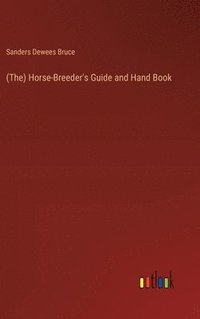 (The) Horse-Breeder's Guide and Hand Book - Sanders Dewees Bruce - Bok ...
