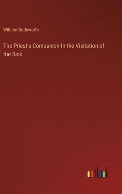 Priest's Companion In the Visitation of the Sick - William Dodsworth ...