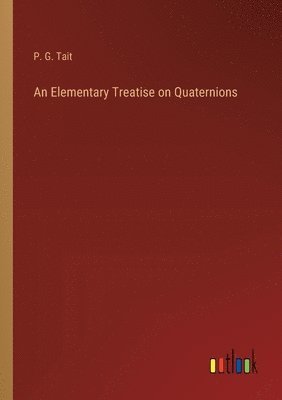 Elementary Treatise on Quaternions - P G Tait, P G Tait - Häftad ...