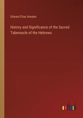 History and Significance of the Sacred Tabernacle of the Hebrews ...