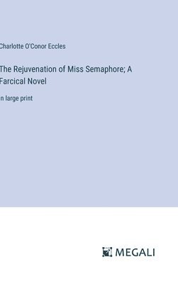 Rejuvenation of Miss Semaphore; A Farcical Novel - Charlotte O'Conor ...
