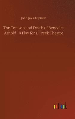 Treason and Death of Benedict Arnold - a Play for a Greek Theatre ...