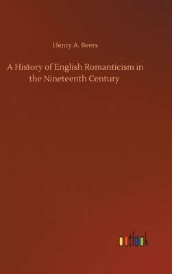 History of English Romanticism in the Nineteenth Century - Henry A ...