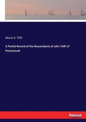 Partial Record of the Descendants of John Tefft of Portsmouth - Maria E ...