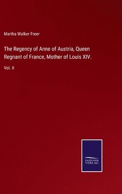 Regency of Anne of Austria, Queen Regnant of France, Mother of Louis ...