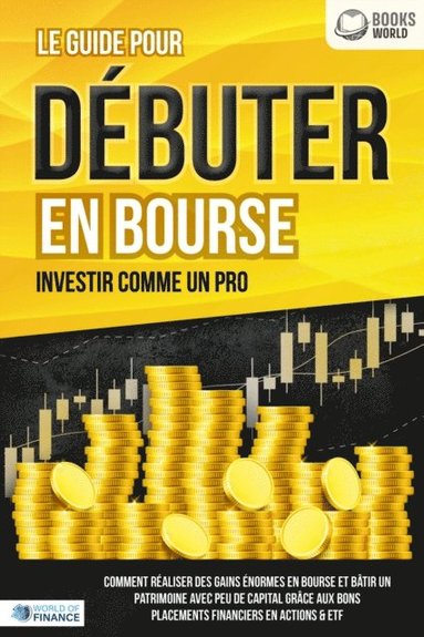 Le guide pour DÃ¿BUTER EN BOURSE - Investir comme un pro: Comment rÃ©aliser des gains Ã©normes ...