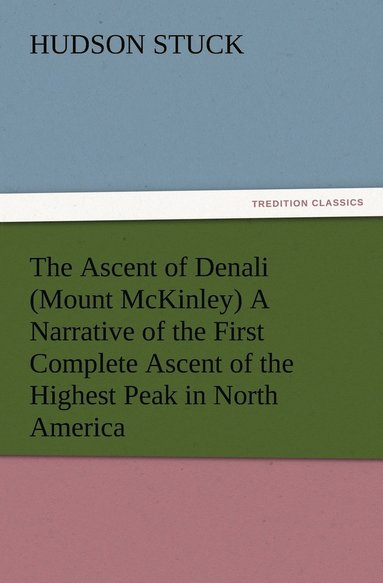 Ascent of Denali (Mount McKinley) A Narrative of the First Complete ...