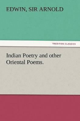 Indian Poetry Containing The Indian Song of Songs, from the Sanskrit of ...