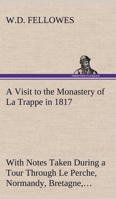 Visit to the Monastery of La Trappe in 1817 With Notes Taken During a ...