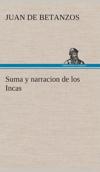 Suma y narracion de los Incas, que los indios llamaron Capaccuna, que ...