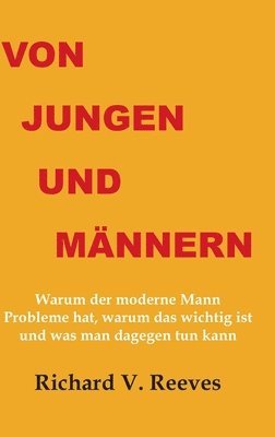 Von Jungen und Männern. Warum der moderne Mann Probleme hat, warum das wichtig ist und was man ...