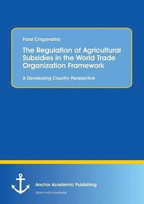 Regulation of Agricultural Subsidies in the World Trade Organization Framework. A Developing ...