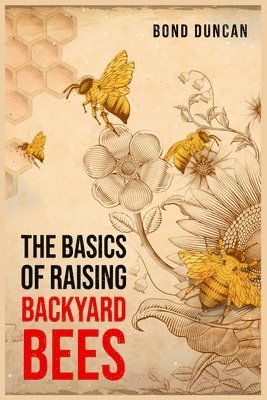 Basics of Raising Backyard Bees - Bond Duncan - Häftad (9783988312761 ...