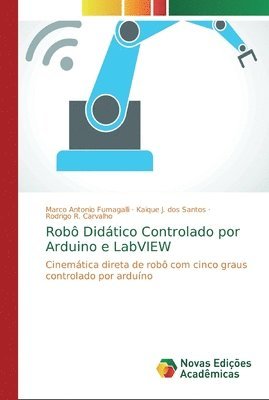 Rob Didtico Controlado por Arduino e LabVIEW - Marco Antnio Fumagalli, Kaique J Dos Santos ...