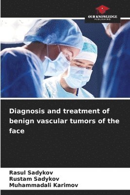 Diagnosis and treatment of benign vascular tumors of the face - Rasul Sadykov, Rustam Sadykov ...