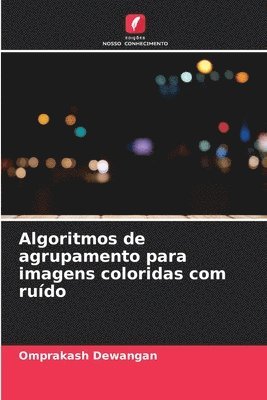 Algoritmos de agrupamento para imagens coloridas com rudo - Omprakash Dewangan - Häftad ...