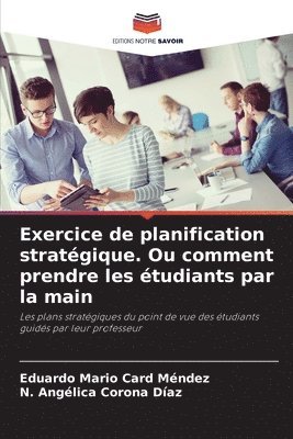 Exercice de planification stratgique. Ou comment prendre les tudiants par la main - Eduardo ...