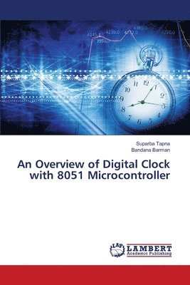 An Overview of Digital Clock with 8051 Microcontroller - Suparba Tapna, Bandana Barman - Häftad ...