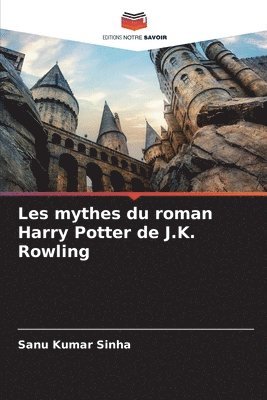Les mythes du roman Harry Potter de J.K. Rowling - Sanu Kumar Sinha ...