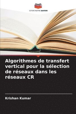 Algorithmes de transfert vertical pour la sélection de réseaux dans les réseaux CR - Krishan ...