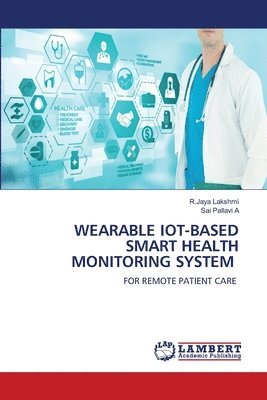 Wearable Iot-Based Smart Health Monitoring System - R Jaya Lakshmi, Sai Pallavi A, R Jaya ...