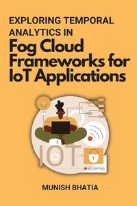 Exploring Temporal Analytics in Fog Cloud Frameworks for IoT Applications - Munish Bhatia ...