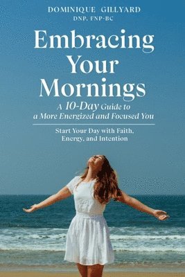 Embracing Your Mornings - Dominique Gillyard Dnp Fnp-Bc, Dominique ...