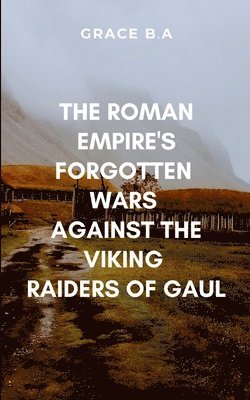 Roman Empire's Forgotten Wars Against the Viking Raiders of Gaul. - B ...