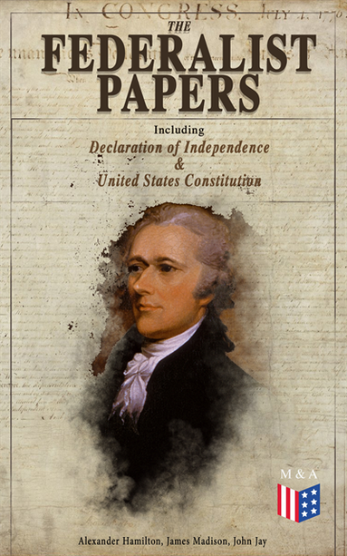 Federalist Papers (Including Declaration of Independence & United ...