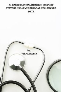 Ai-Based Clinical Decision Support Systems Using Multimodal Healthcare Data - Veena Mayya ...