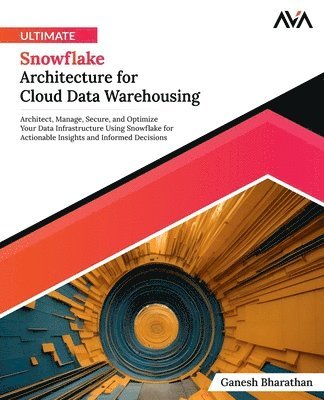 Ultimate Snowflake Architecture for Cloud Data Warehousing - Ganesh Bharathan - Häftad ...