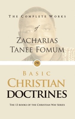 Complete Works of Zacharias Tanee Fomum on Basic Christian Doctrine - Zacharias Tanee Fomum ...