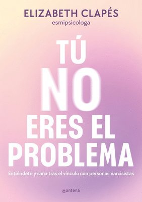 Tú No Eres El Problema: Entiéndete Y Sana Tras El Vínculo Con Personas Narcisistas / You Are Not ...