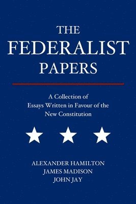 Federalist Papers - Alexander Hamilton, James Madison, John Jay ...