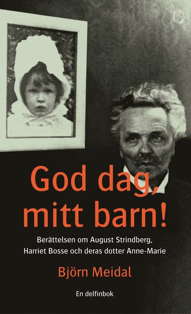 God dag, mitt barn! : Berättelsen om August Strindberg, Harriet Bosse ...
