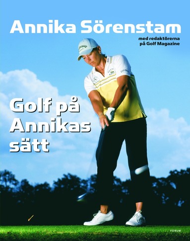Golf på Annikas sätt - Annika Sörenstam, På Golf Magazine Redaktörerna ...