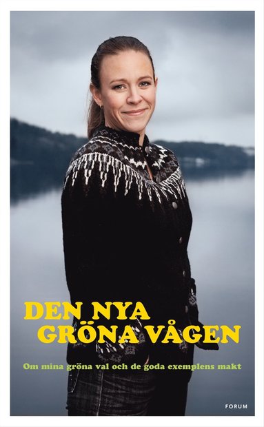 Den nya gröna vågen : om mina gröna val och de goda exemplens makt ...