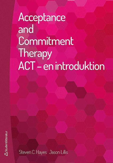 Acceptance and commitment therapy : ACT - en introduktion - Steven C Hayes, Jason Lillis ...