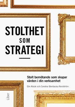 Stolthet som strategi : stolt bemötande som skapar värden i din ...