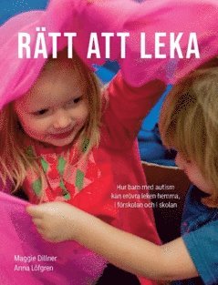 Rätt att leka : hur barn med autism kan erövra leken hemma, i förskolan ...