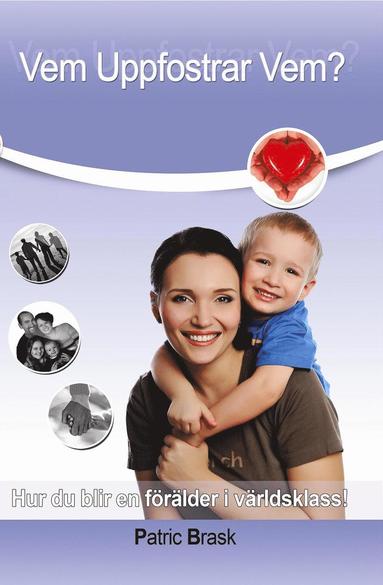 Vem uppfostrar vem : hur du blir förälder i världsklass! - Patric Brask ...