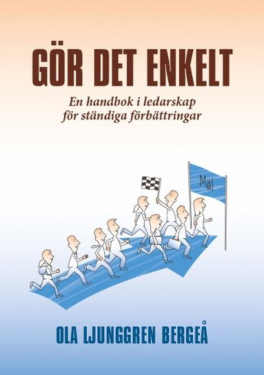 Gör det enkelt : en handbok i ledarskap för ständiga förbättringar ...