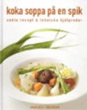 Koka soppa på en spik: enkla recept & tekniska hjälpredor - Johan Adell ...