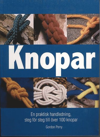 Knopar - En praktisk handledning, steg för steg till över 100 knopar ...