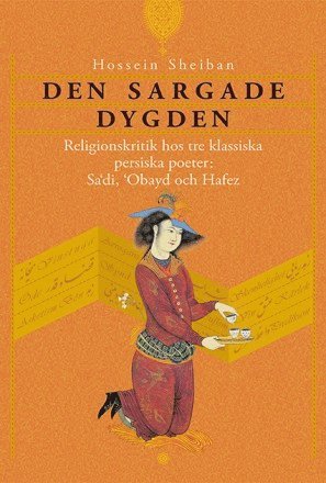 Den sargade dygden : religionskritik hos tre klassiska persiska poeter ...